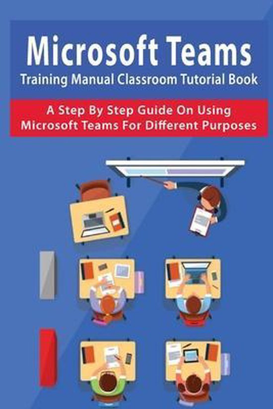Microsoft Teams Training Manual Classroom Tutorial Book: A Step-By-Step Guide On Using... | bol.com