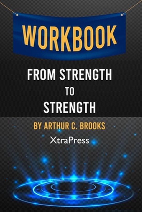 Workbook: From Strength to Strength by Arthur C. Brooks (XtraPress ...