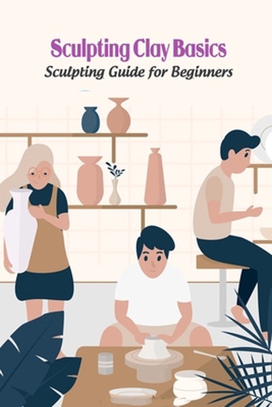 Sculpting Clay Basics: Sculpting Guide for Beginners, Marin Rose Ann ...