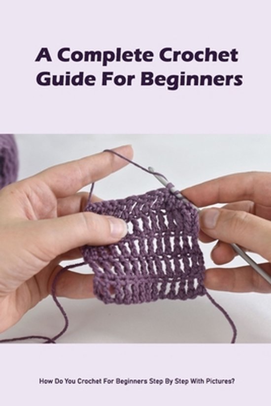A Complete Crochet Guide For Beginners: How Do You Crochet For ...
