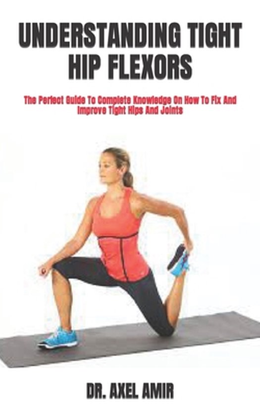 Understanding Tight Hip Flexors: The Perfect Guide To Complete ...