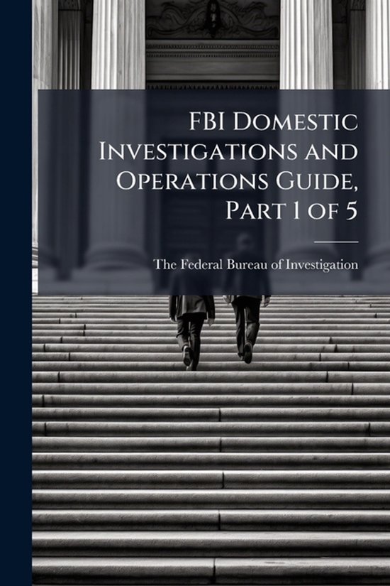 FBI Domestic Investigations and Operations Guide, Part 1 of 5 ...