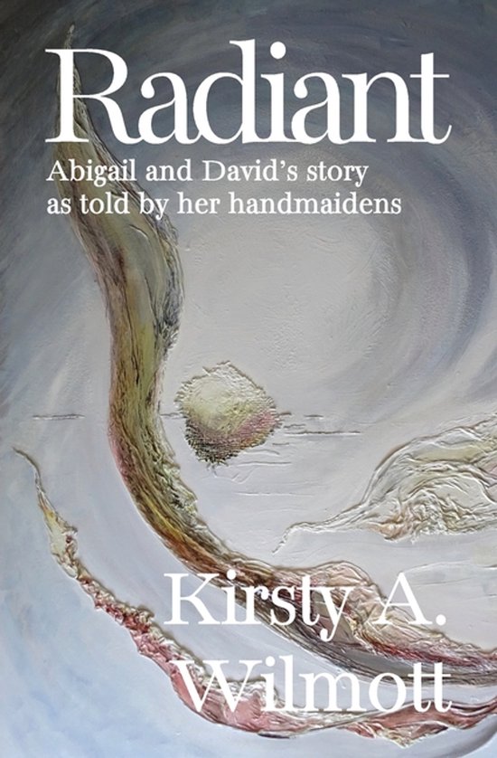Radiant: Abigail and David's story as told by her handmaidens, Kirsty A ...
