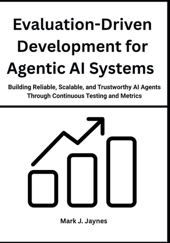 Evaluation-Driven Development for Agentic AI Systems, Mark J Jaynes ...