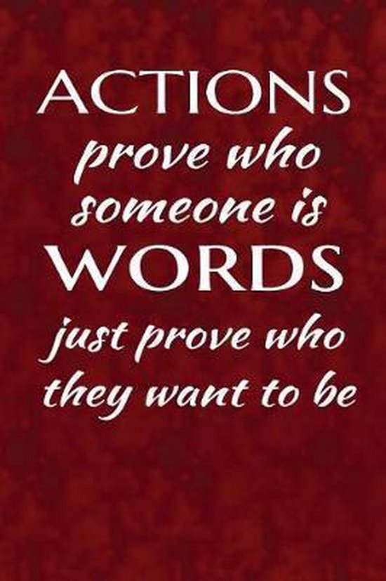 Actions Prove Who Someone Is, Words Just Prove Who They Want to Be ...