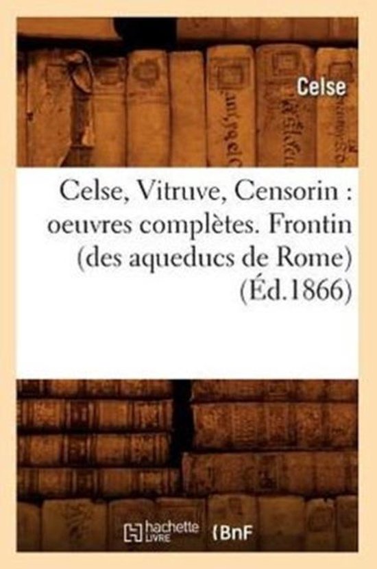 Litterature- Celse, Vitruve, Censorin: Oeuvres Complètes. Frontin (Des ...