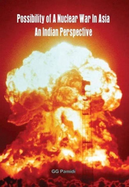 Possibility of A Nuclear War in Asia - an Indian Perspective, G G ...