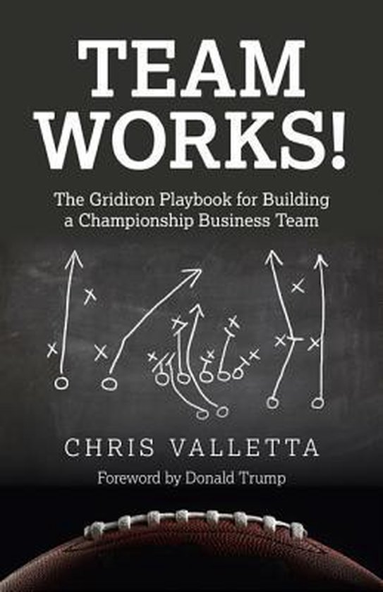 Team Works!: The Gridiron Playbook for Building a Championship Business ...