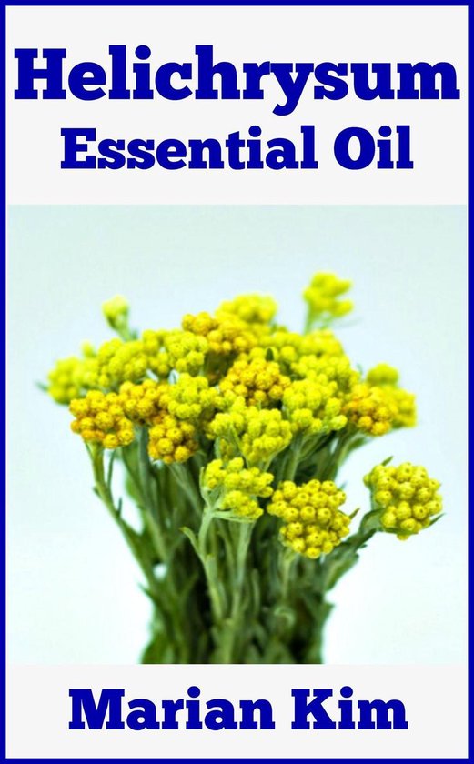 Helichrysum Essential Oil (ebook), Marian Kim | 9781310891762 | Boeken ...