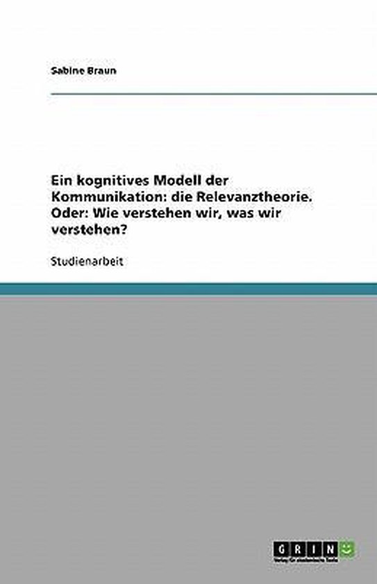 Ein kognitives Modell der Kommunikation: die Relevanztheorie. Oder: Wie ...