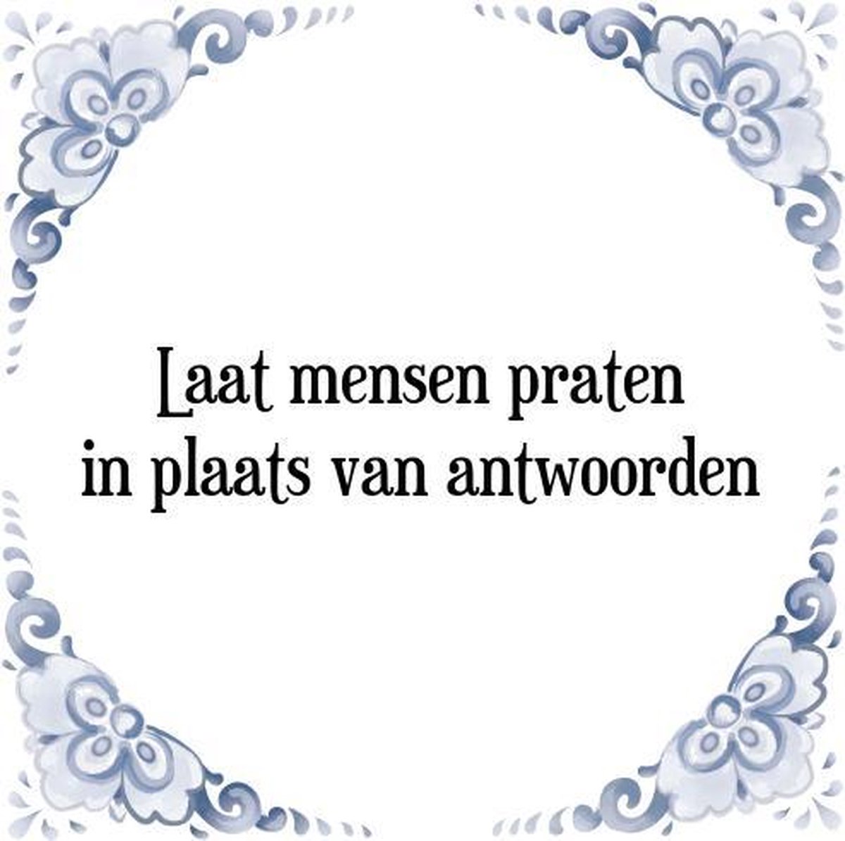 Tegeltje met Spreuk (Tegeltjeswijsheid): Laat mensen praten in plaats van antwoorden +... | bol.com