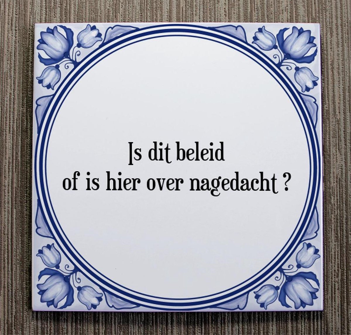 Tegeltje met Spreuk (Tegeltjeswijsheid): Is dit beleid of is hier over nagedacht? +... | bol.com