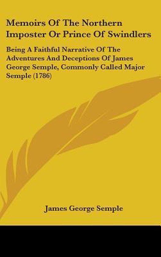 Memoirs Of The Northern Imposter Or Prince Of Swindlers, James George ...