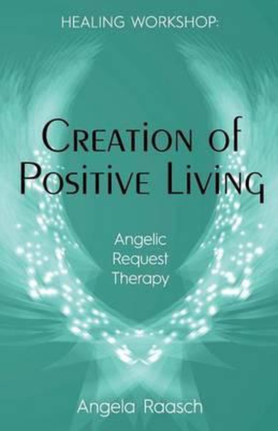 Creation of Positive Living, Angela Raasch | 9781532991646 | Boeken ...