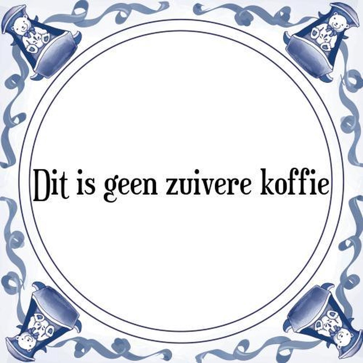 Tegeltje met Spreuk (Tegeltjeswijsheid): Dit is geen zuivere koffie ...