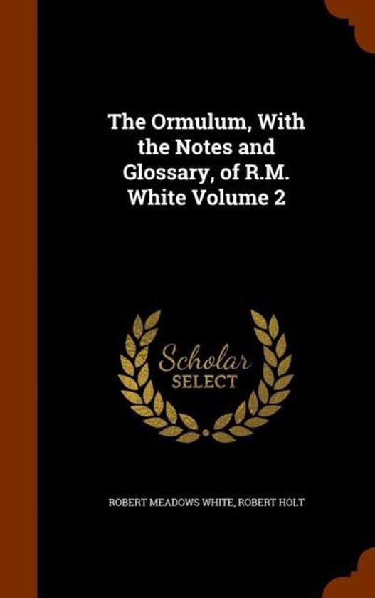 The Ormulum, with the Notes and Glossary, of R.M. White Volume 2 ...