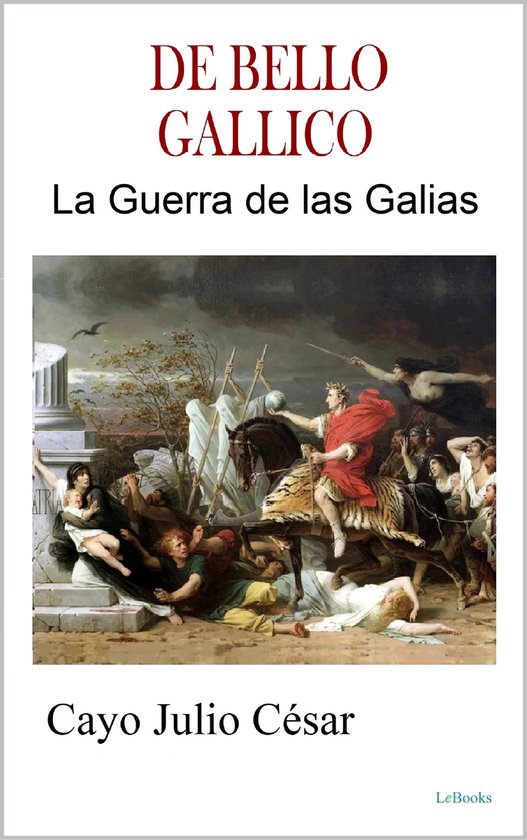 DE BELLO GALLICO - La Guerra de las Galias (ebook), Cayo Julio Cesar ...