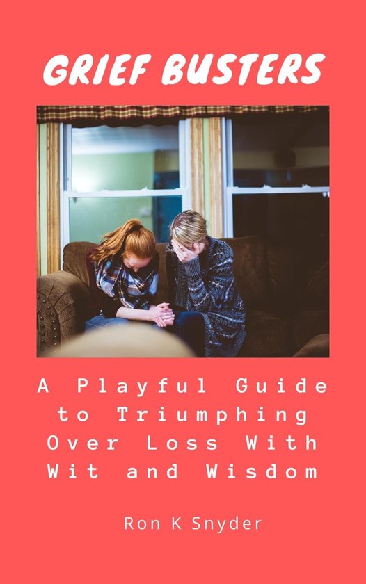 Grief Busters: A Playful Guide to Triumphing Over Loss With Wit and ...