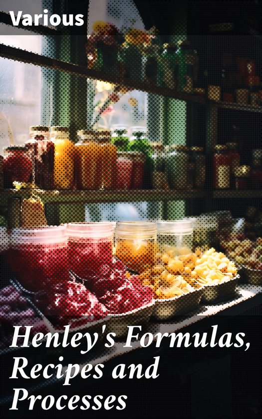 Henley's Formulas, Recipes and Processes (ebook), Various ...