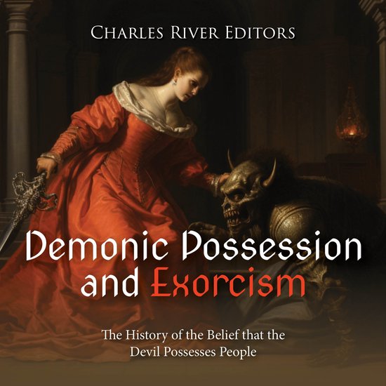 Demonic Possession and Exorcism: The History of the Belief that the ...