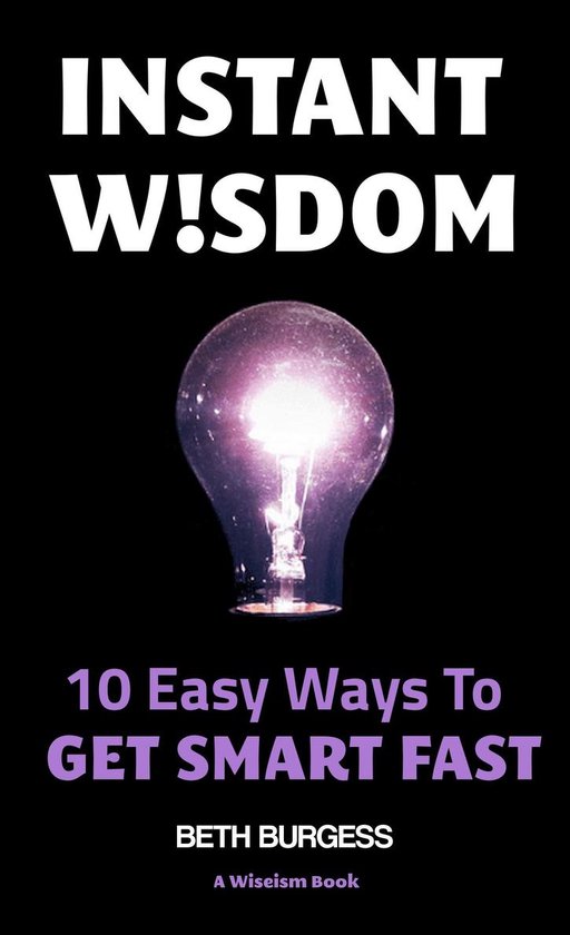Instant Wisdom: 10 Easy Ways to Get Smart Fast (ebook), Beth Burgess ...