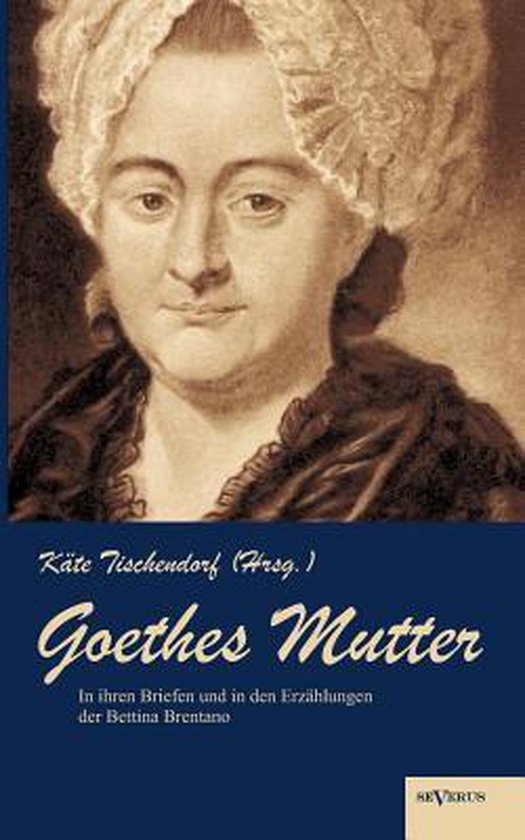 Goethes Mutter: Catharina Elisabeth Goethe, die Mutter von Johann ...