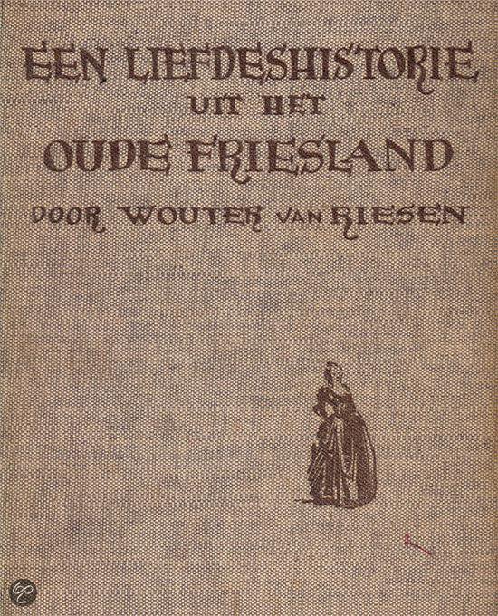 Een liefdeshistorie uit het oude Friesland, Wouter van Riesen ...