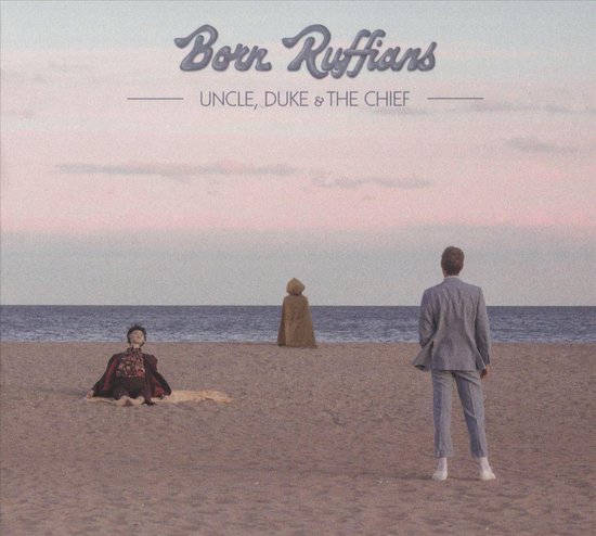 Uncle, Duke & the Chief, Born Ruffians | CD (album) | Muziek | bol.com