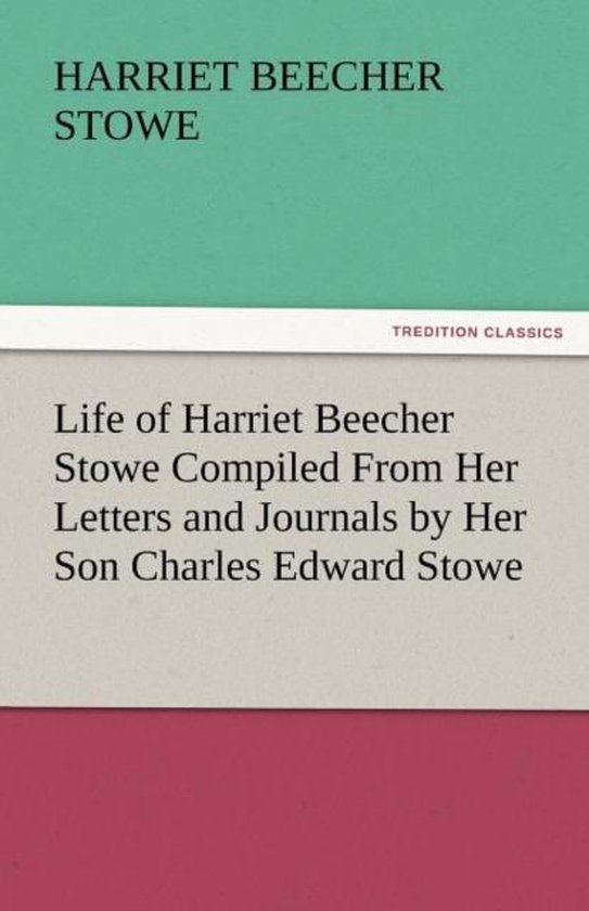 Life of Harriet Beecher Stowe Compiled from Her Letters and Journals by Her Son... | bol.com