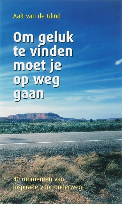 Om Geluk Te Vinden Moet Je Op Weg Gaan, Aalt van de Glind ...