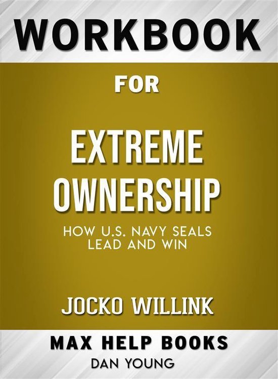 Workbook for Extreme Ownership: How U.S. Navy SEALs Lead and Win by ...