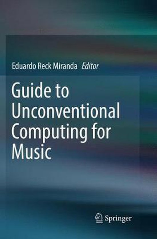 Guide to Unconventional Computing for Music | 9783319842646 | Boeken | bol