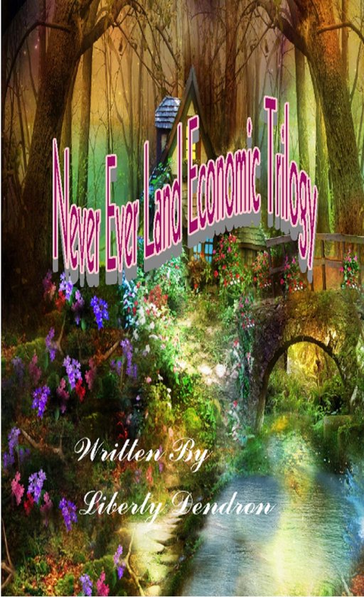Never Ever Land Economic Trilogy (ebook), Liberty Dendron ...