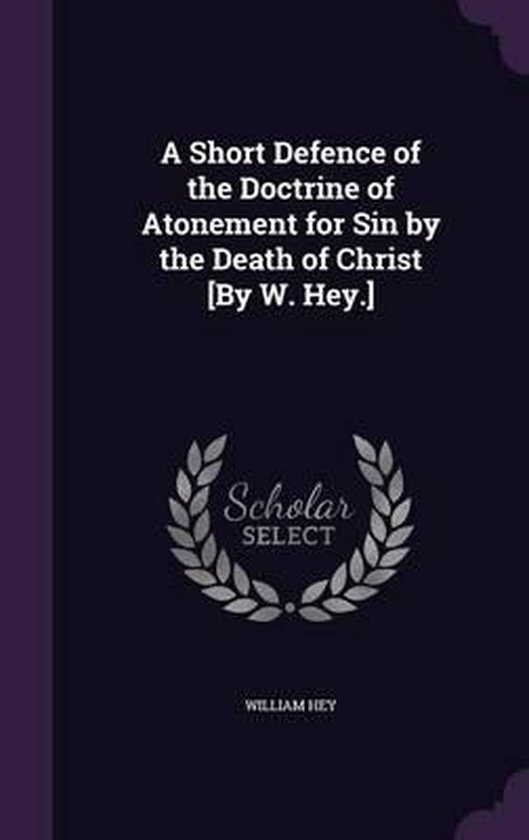 A Short Defence of the Doctrine of Atonement for Sin by the Death of ...