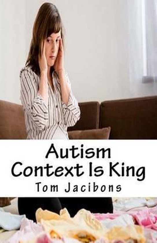 Autism Context Is King, Tom Jacibons | 9781530477807 | Boeken | bol.com