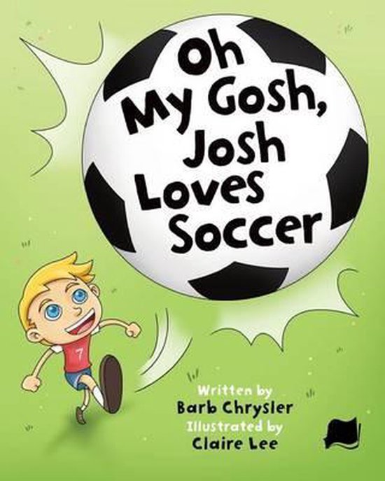 Oh My Gosh, Josh Loves Soccer, Barb Chrysler | 9780994865205 | Boeken ...