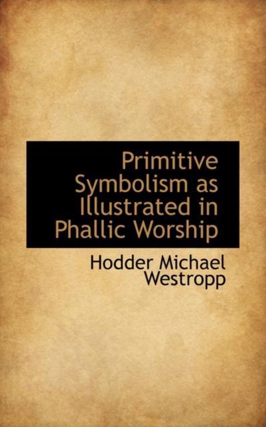 Primitive Symbolism as Illustrated in Phallic Worship, Hodder Michael ...