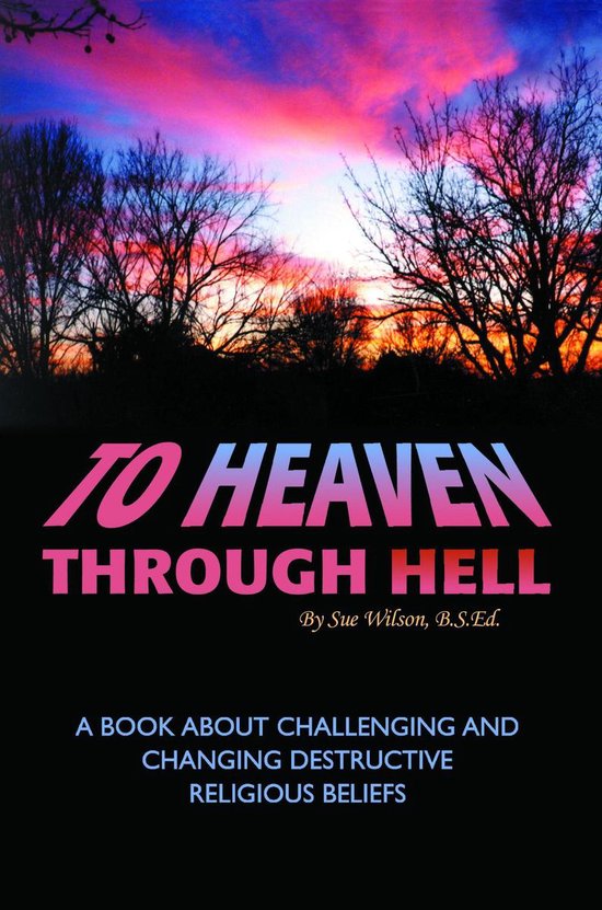 To Heaven Through Hell: A Book About Challenging and Changing Destructive Religious... | bol.com