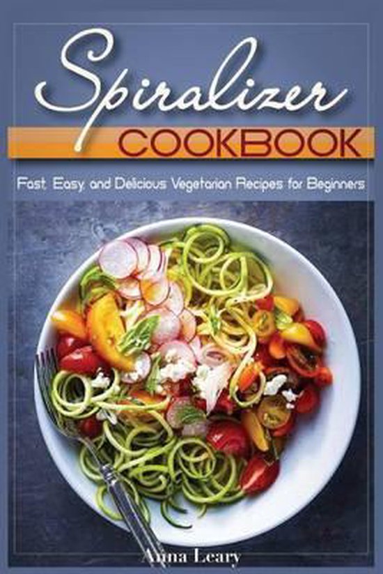Spiralizer Cookbook, Anna Leary | 9781517276485 | Boeken | bol.com