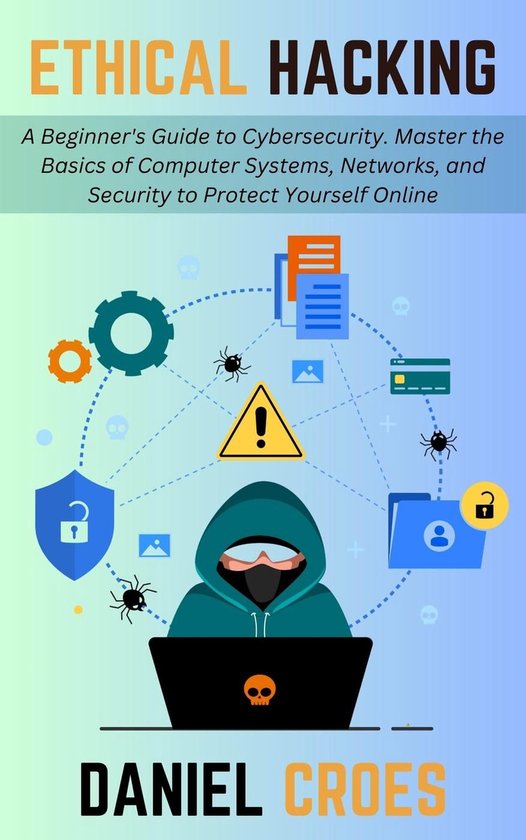 Ethical Hacking: A Beginner's Guide to Cybersecurity. Master the Basics ...