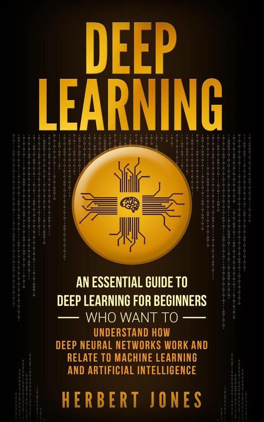 Deep Learning: An Essential Guide to Deep Learning for Beginners Who ...