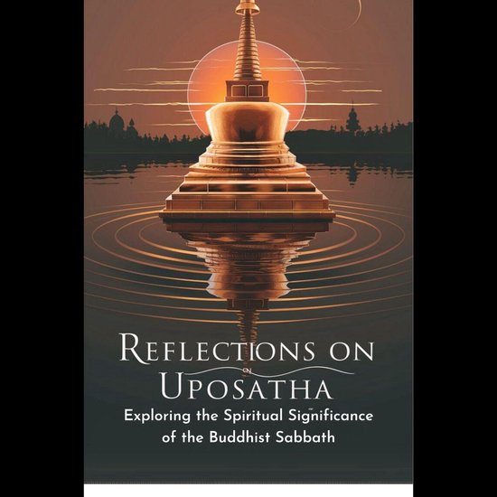 Reflections on Uposatha: Exploring the Spiritual Significance of the ...