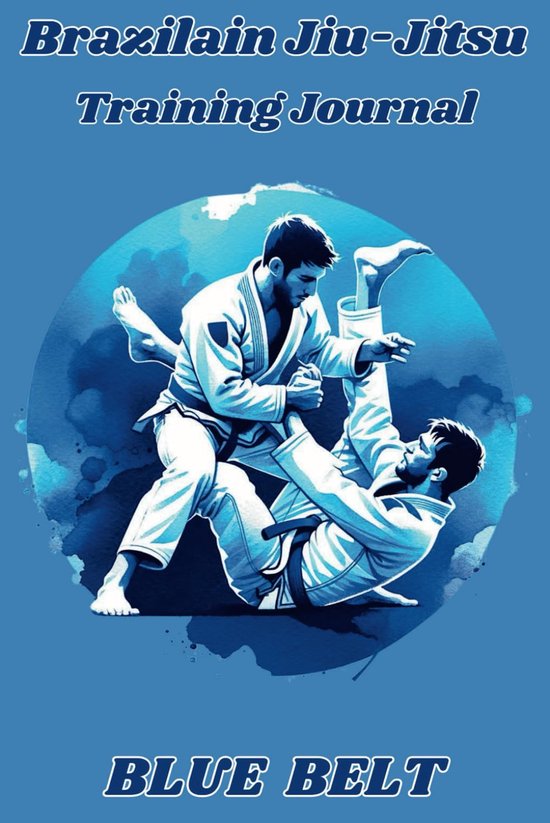 Brazilian Jiu-Jitsu Training Journal for Blue Belts. The Premier Blue ...