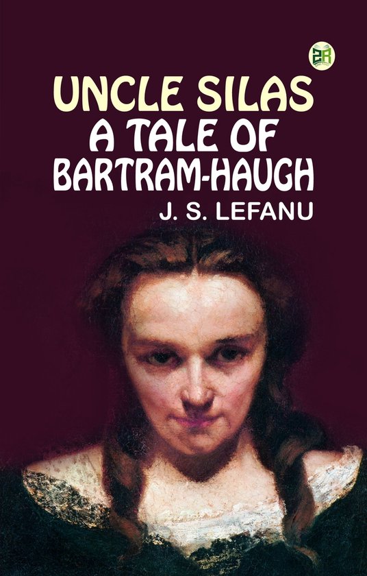 Uncle Silas: A Tale of Bartram-Haugh (ebook), J. S. Lefanu ...