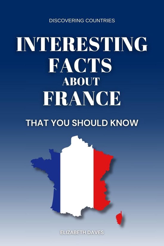 Discovering Countries - Interesting Facts About France That You Should ...