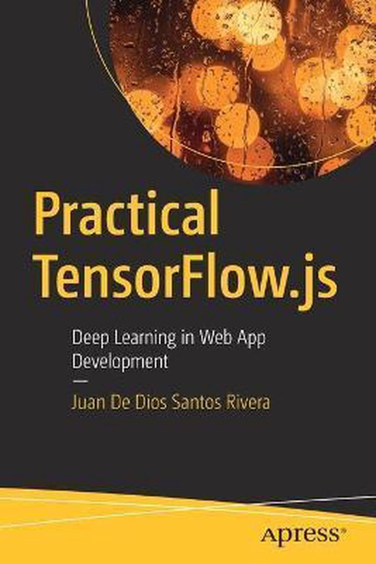 Practical TensorFlow.js | 9781484262726 | Juan De Dios Santos Rivera ...
