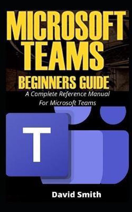 Microsoft Teams Beginners Guide, David Smith | 9798681991465 | Boeken ... Microsoft Teams Beginners Guide, David Smith | 9798681991465 | Boeken ...