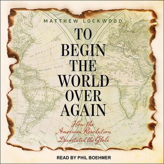 To Begin the World Over Again: How the American Revolution Devastated ...