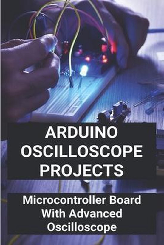 Arduino Oscilloscope Projects: Microcontroller Board With Advanced ...