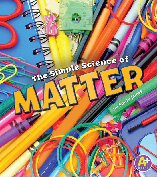 Simply Science - The Simple Science of Matter (ebook), Emily James ...